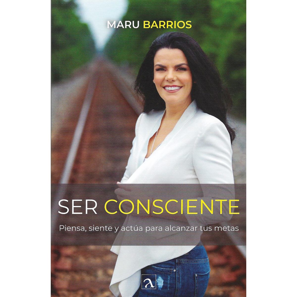 Ser consciente: piensa, siente y actúa para alcanzar tus metas