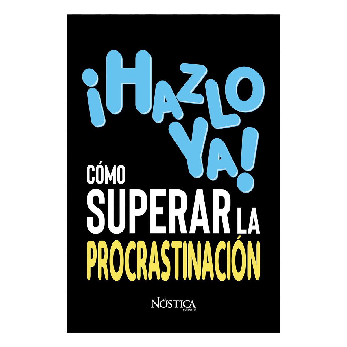 ¡Hazlo ya! Cómo superar la procrastinación