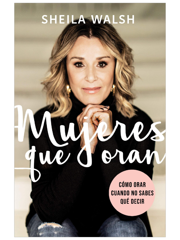 Mujeres que oran: Cómo orar cuando no sabes qué decir -Sheila Walsh