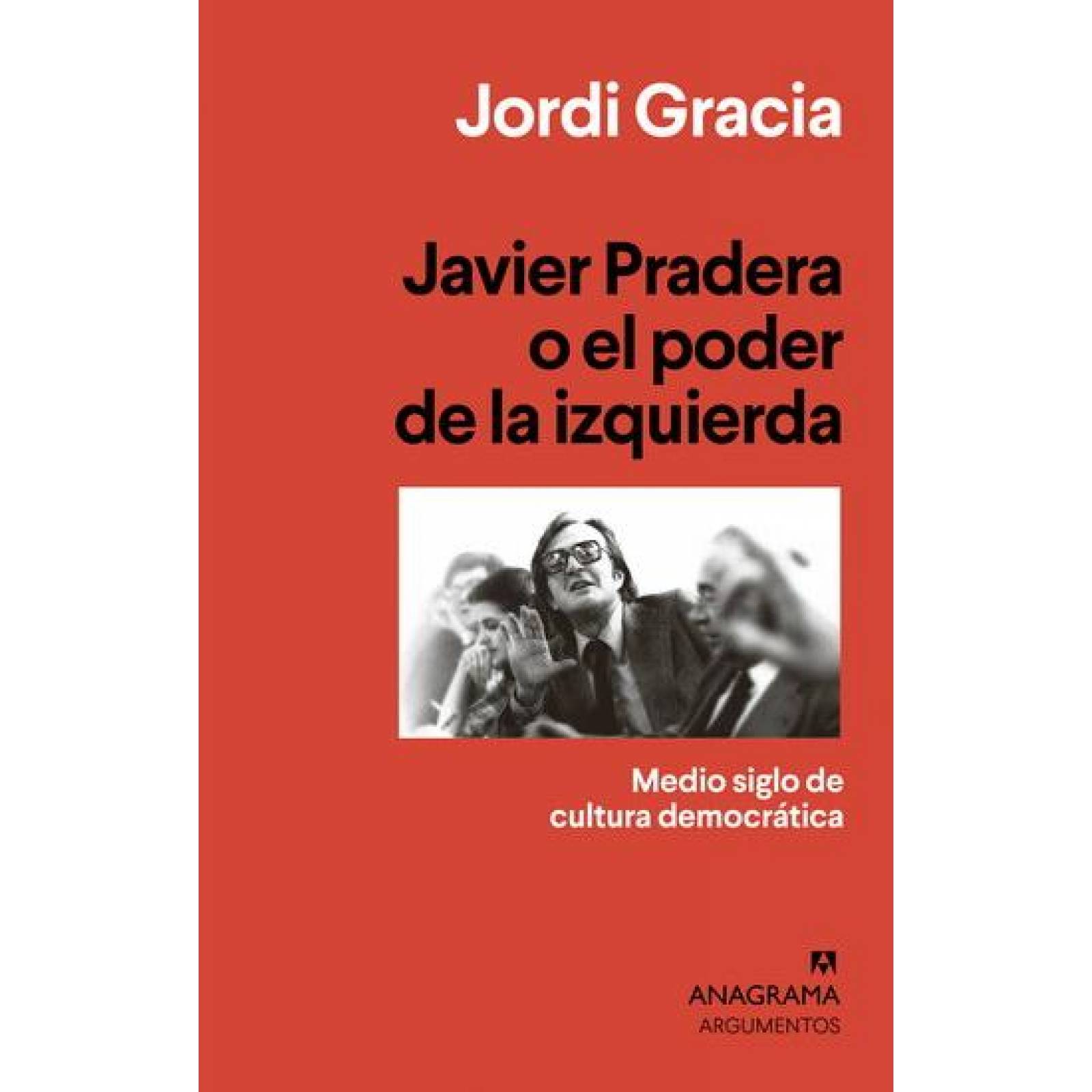 Javier Pradera o el poder de la izquierda. Medio siglo de cultura ...