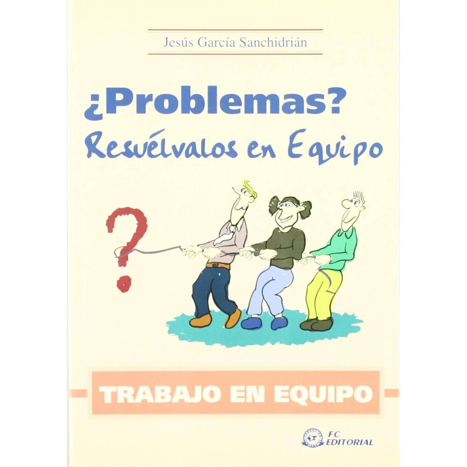 Trabajo en Equipo ¿Problemas? Resuelvalos en Equipo