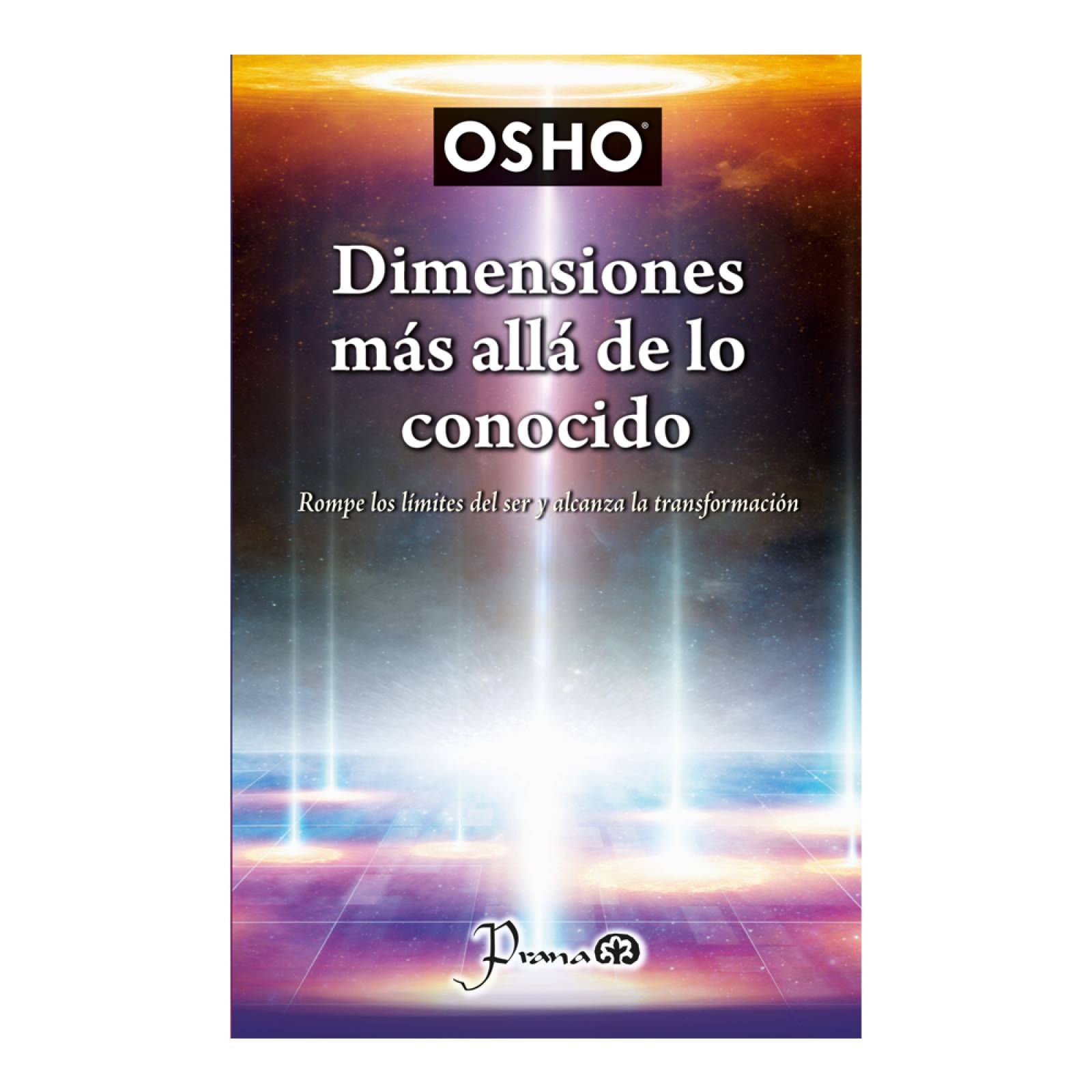 Libro: Dimensiones más allá de lo conocido Autor: Osho Editorial: Prana